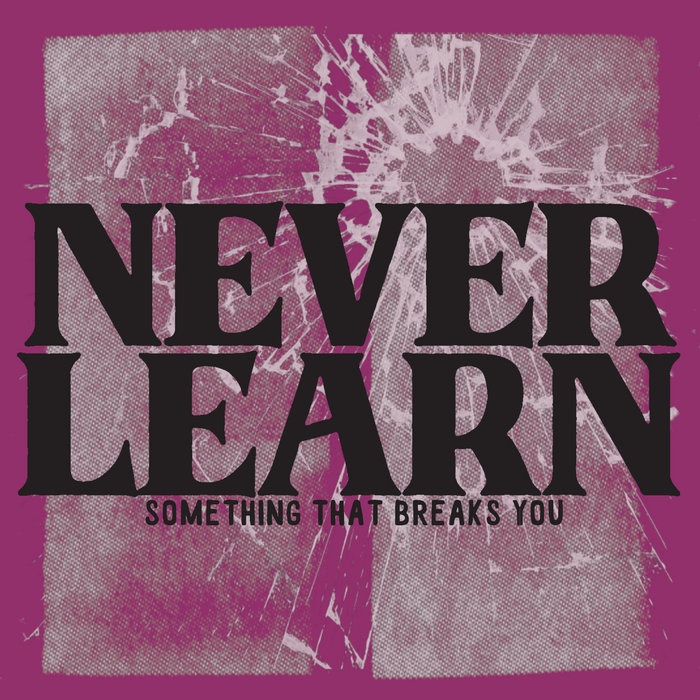 Something That Breaks You | NEVERLEARN