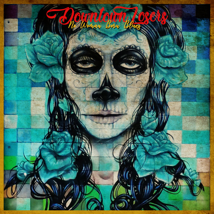 No Woman Born Blues | Downtown Losers
