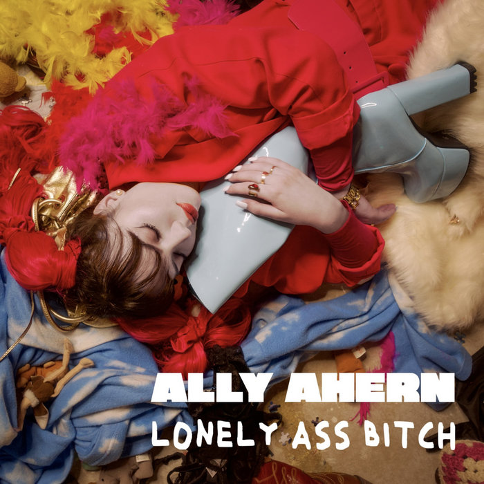 LONELY ASS BITCH | Ally Ahern