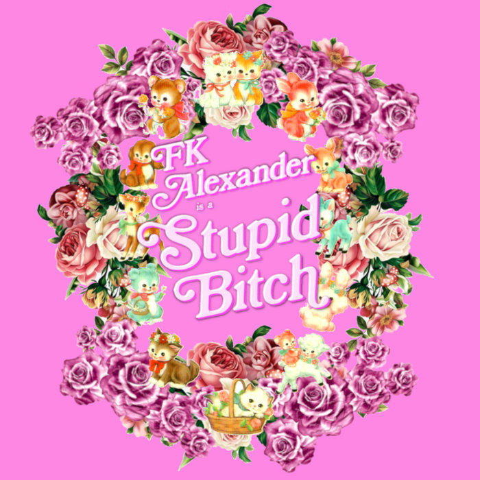 FK Alexander is a Stupid Bitch | FK Alexander | Venalism