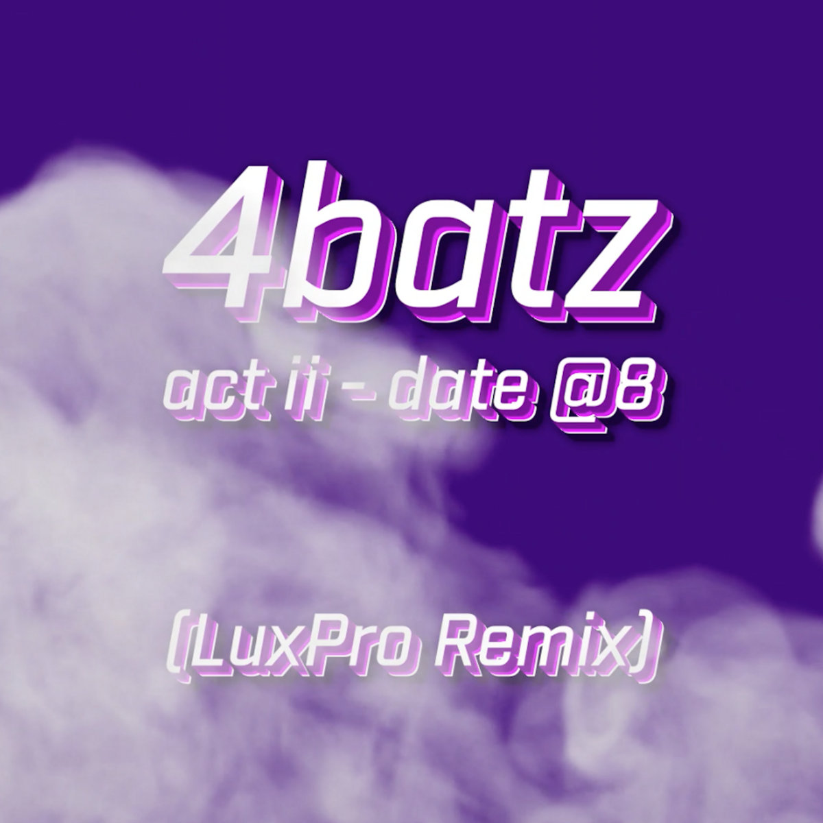 4batz - act ii - date @ 8 (LuxPro Remix) | LuxPro