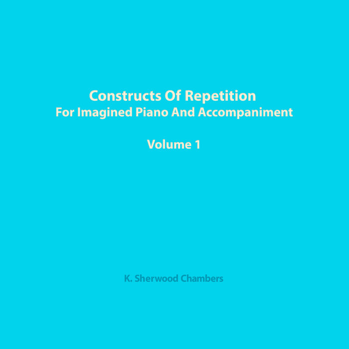 Constructs Of Repetition For Imagined Piano And Accompaniment, Volume 1 ...