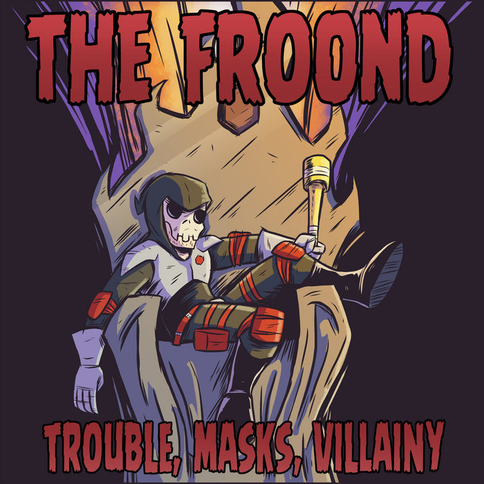Trouble, Masks, Villainy | The Froond