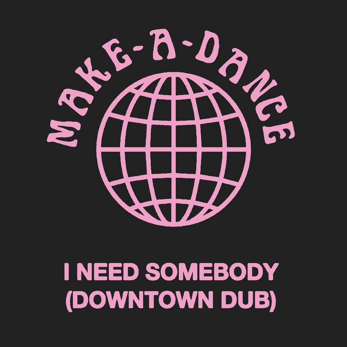 I Need Somebody (Downtown Dub) | Make A Dance
