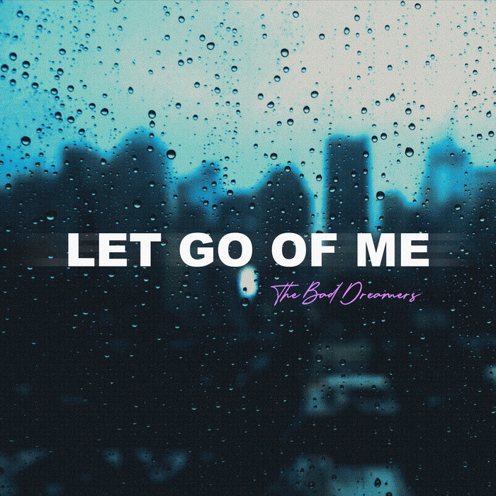 Let Go Of Me (Single) | The Bad Dreamers