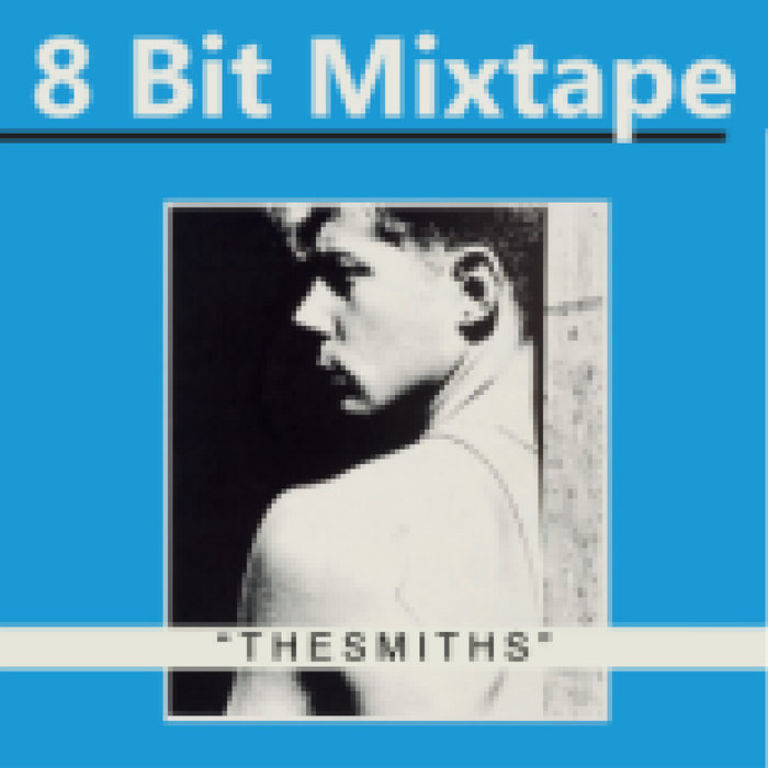 8 Bit Mixtape #4: The Smiths | 8 Bit Mixtapes