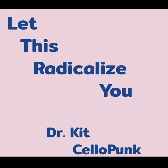 Let This Radicalize You | Dr. Kit Cello-Punk