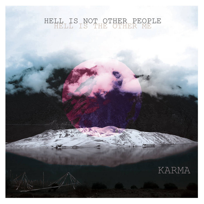 Hell is not other people,hell is the other me | Karma.