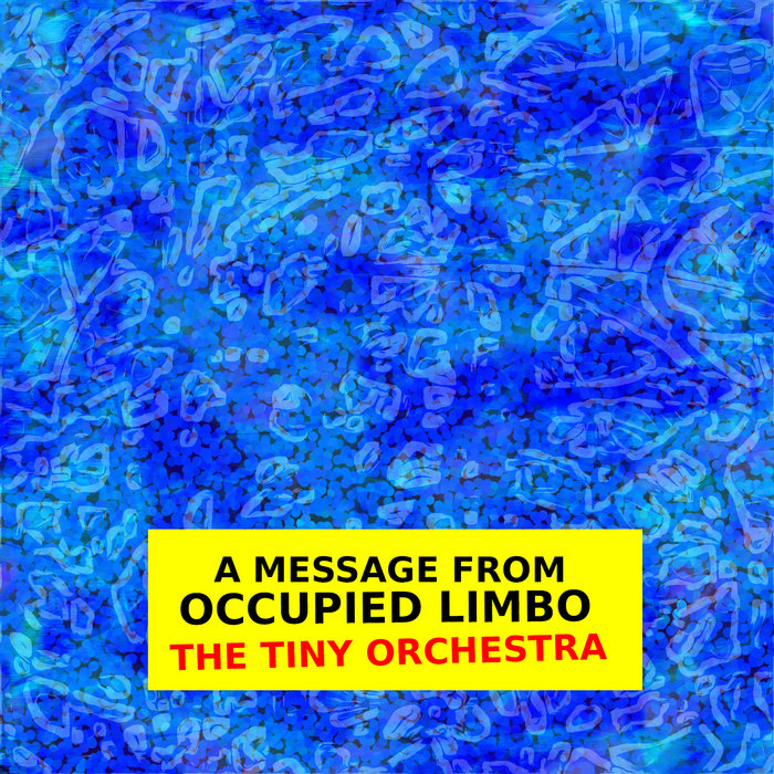 A Message From Occupied Limbo | The Tiny Orchestra