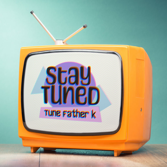 Stay Tunes | Tune Father K