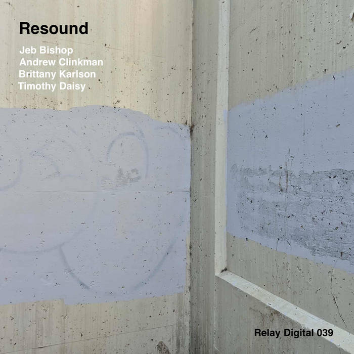Jeb Bishop. Andrew Clinkman. Brittany Karlson. Tim Daisy "Resound ...
