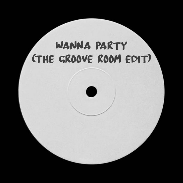 Wanna Party (The Groove Room Edit) | The Groove Room
