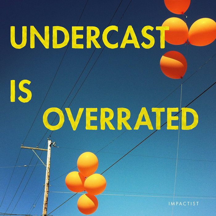 Undercast Is Overrated | Impactist