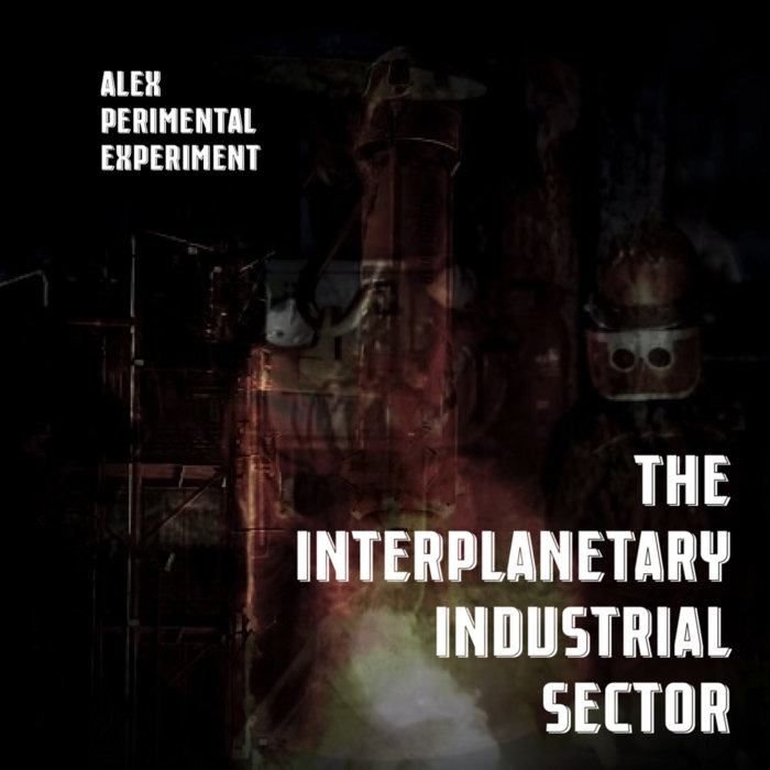 The Interplanetary Industrial Sector | alex PERIMENTAL experiment