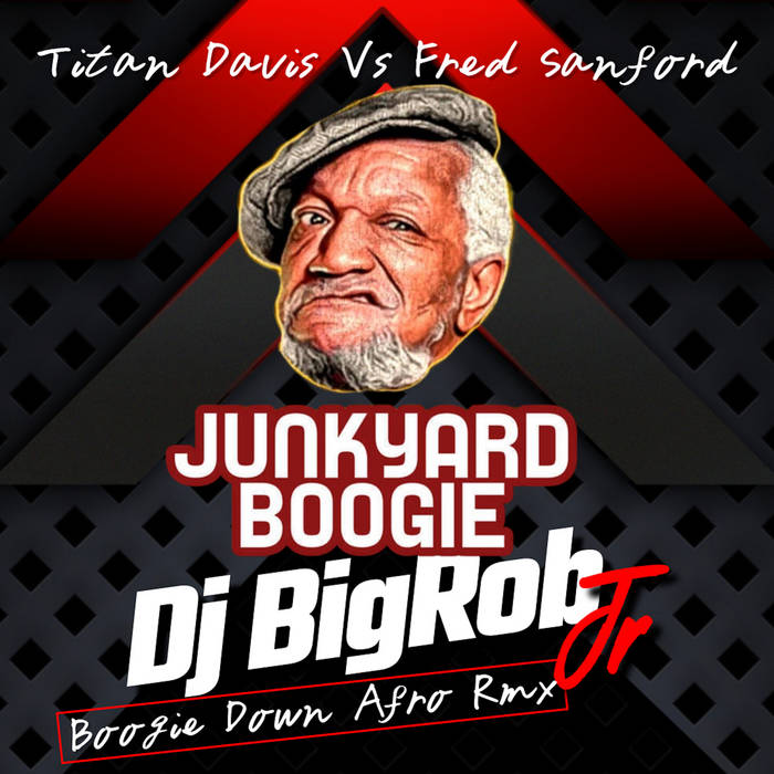 Titan Davis vs Fred Sanford - Junkyard Boogie - (Dj BigRob Jr Boogie Down Afro) | Dj BigRob Jr