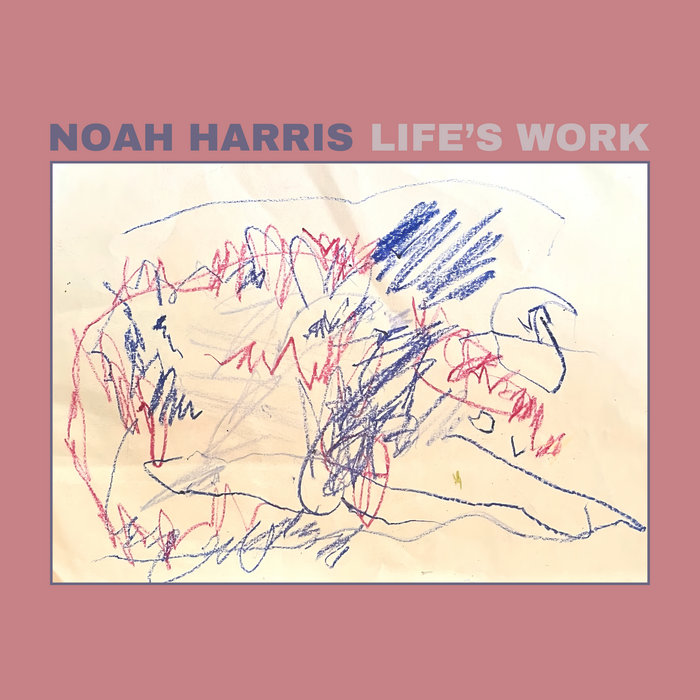 Life's Work | Noah Harris