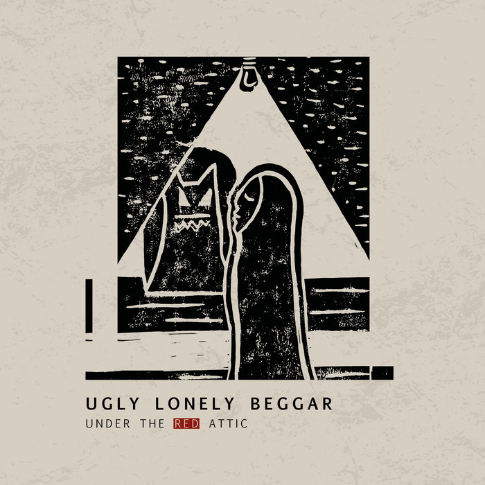Ugly Lonely Beggar | Under The Red Attic