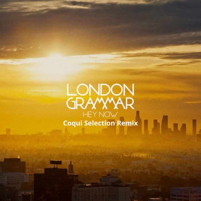 Hey Now (Coqui Selection remix) | London Grammar | Coqui Selection / Seleck