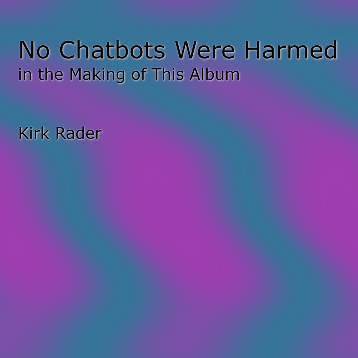 No Chatbots Were Harmed in the Making of This Album | Kirk Rader