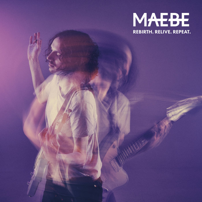 Rebirth. Relive. Repeat. | Maebe