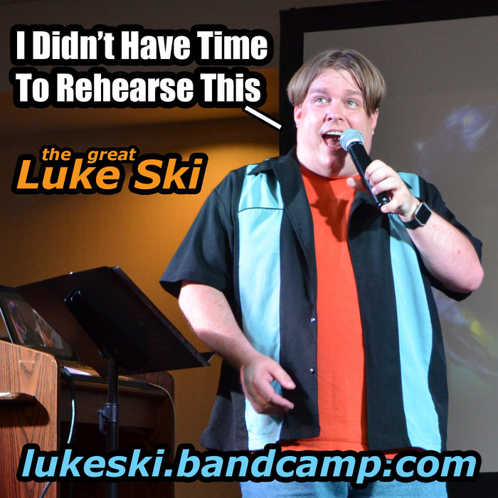 I Didn't Have Time To Rehearse This | the great Luke Ski