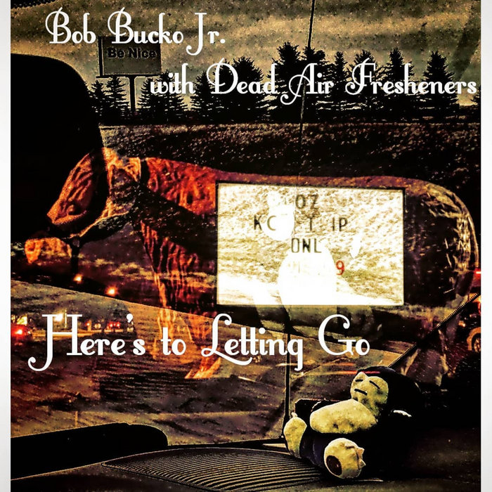 Here's to Letting Go | Bob Bucko Jr. w/ Dead Air Fresheners | Kill Pop ...