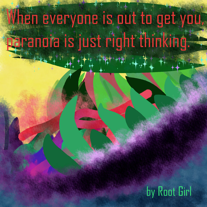 When everyone is out to get you, paranoia is just right thinking ...