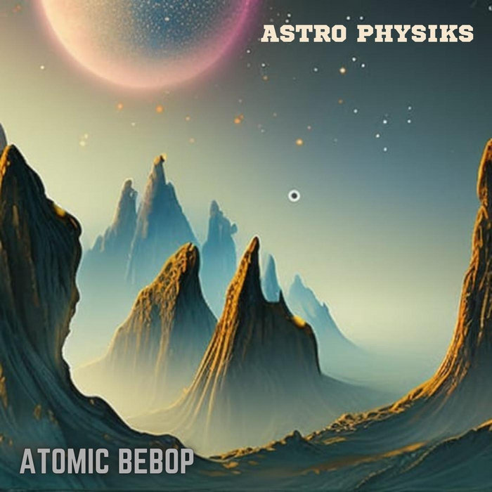 ATOMIC BEBOP | ASTRO PHYSIKS