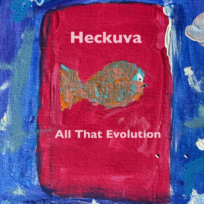 All That Evolution | Heckuva