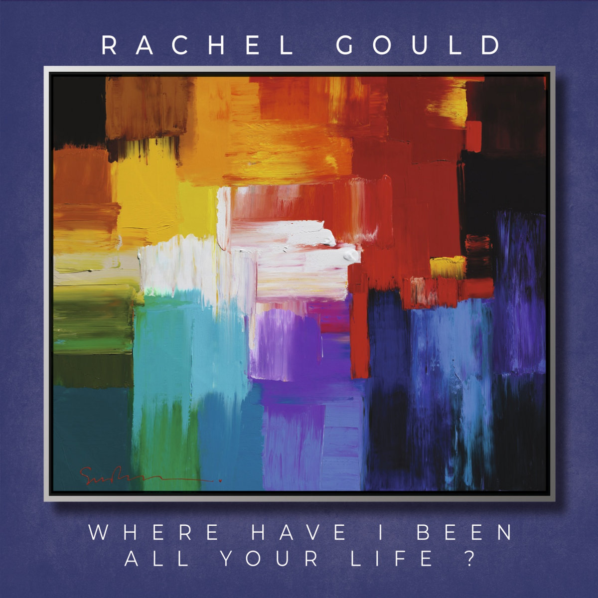 Where Have I Been All Your Life | Rachel Gould