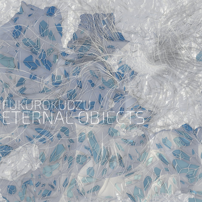 Eternal Objects (feat. Pavluchio) | Fukurokudzu | MONUMENTAL NETLABEL
