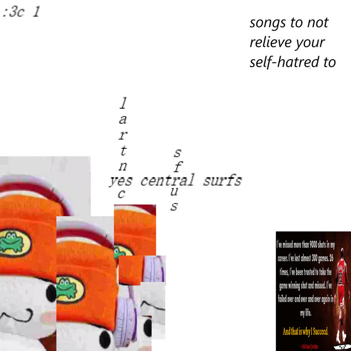 :3c 1: Songs to Not Relieve Your Self-Hatred to | YES, CENTRAL SURFS!