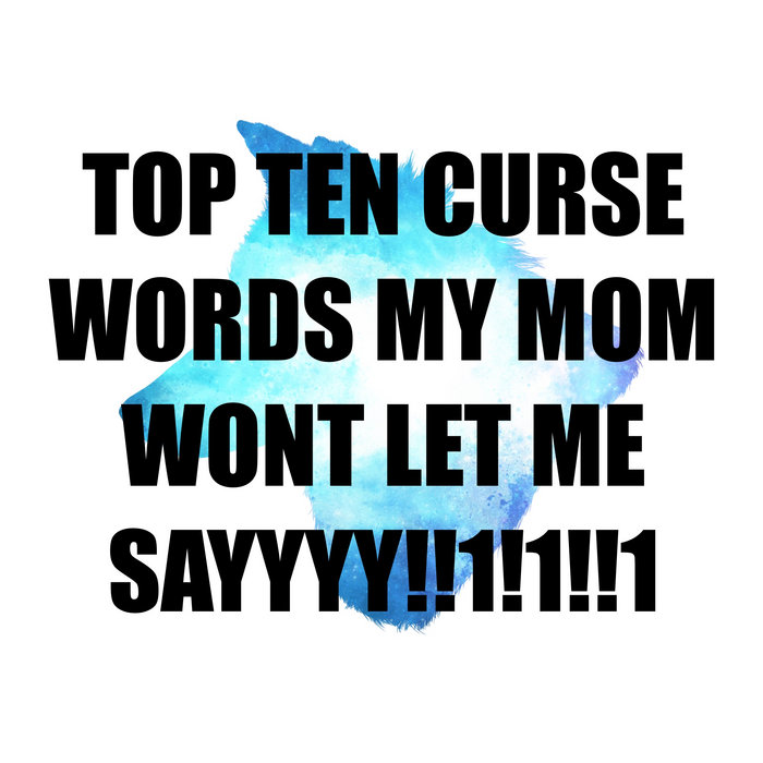 Top 10 Curse Words My Mom Won’t Let Me Say | Ephemera