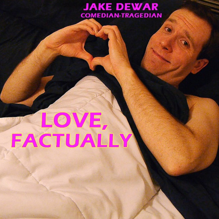 Love, Factually | Jake Dewar, Comedian-Tragedian