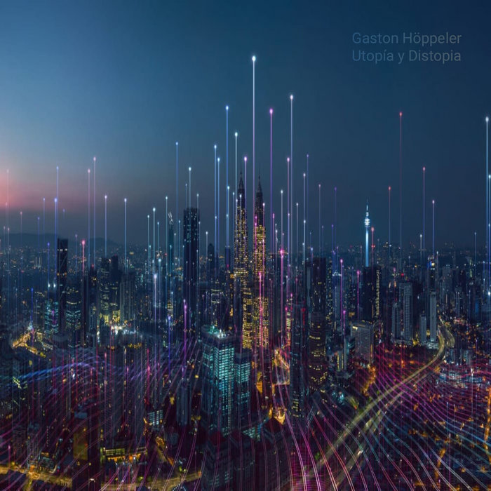 Utopia y Distopia | Gaston Hoppeler | Gastón Höppeler