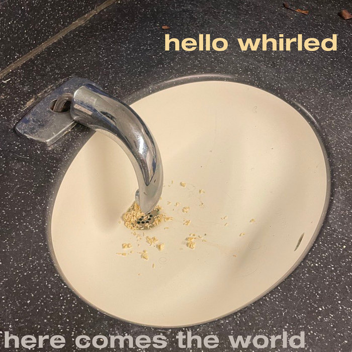 Here Comes The World | Hello Whirled