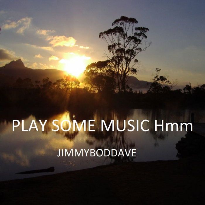 Play some music Hmm | Jimmyboddave | jimmyb101