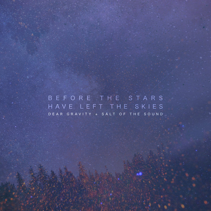 Before the Stars Have Left the Skies | Dear Gravity & Salt Of The Sound | Dear Gravity