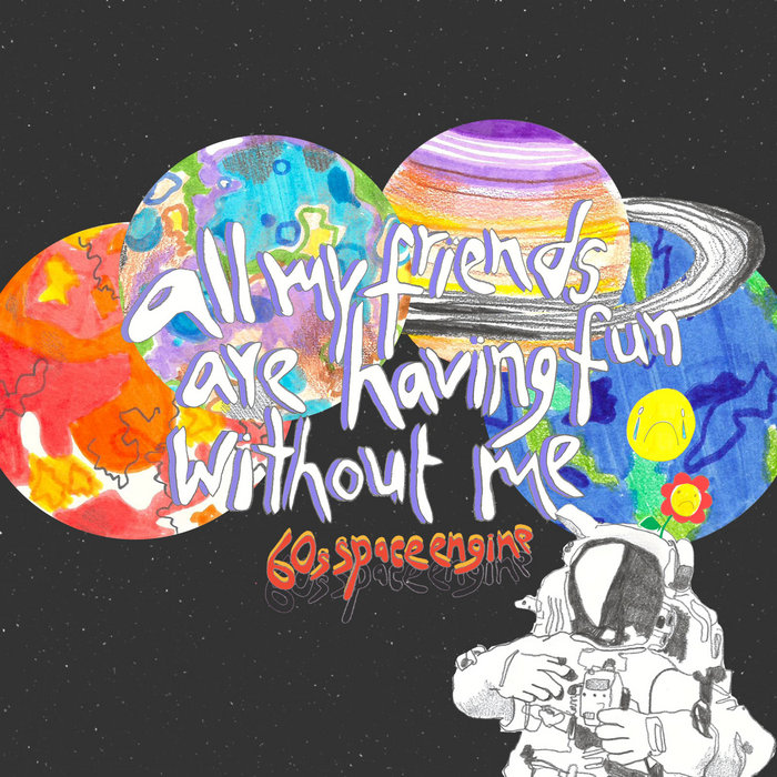 All My Friends Are Having Fun Without Me | 60s Space Engine