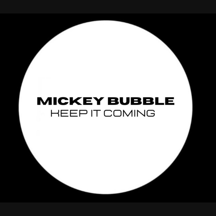 MICKEY BUBBLE - KEEP IT COMING | Mickey Bubble