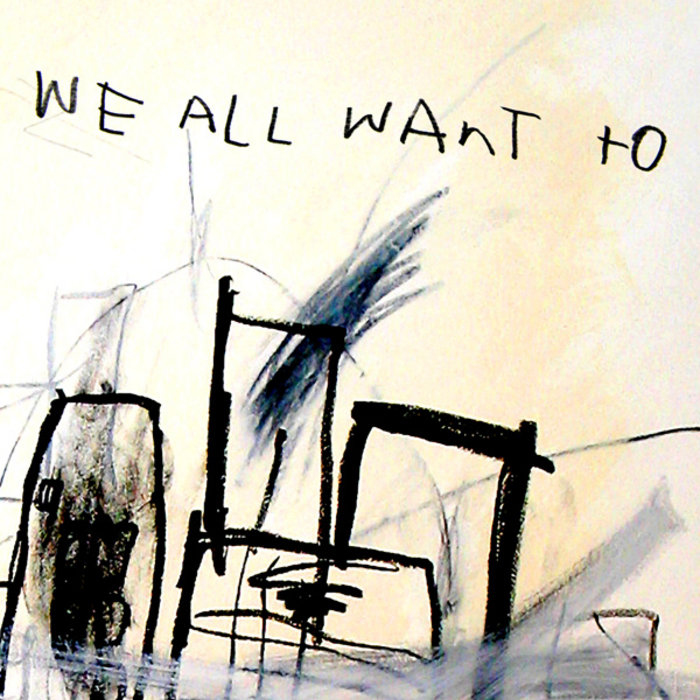 WE ALL WANT TO | WE ALL WANT TO
