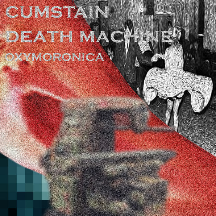 Cumstain death machine | oxymoronica