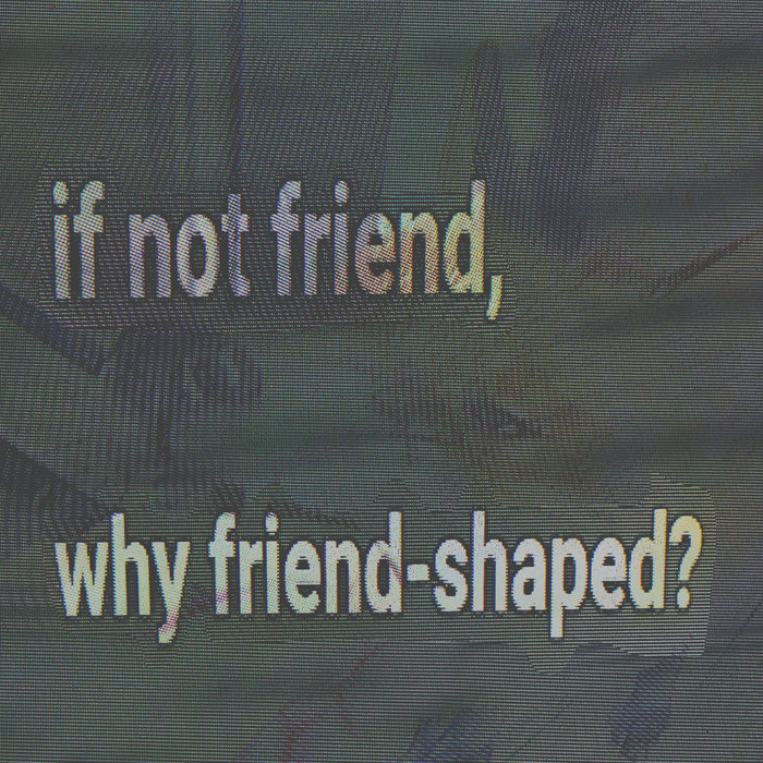 If Not Friend, Why Friend Shaped? | Bajus/Dawkins/Eble/Golub/Grover ...