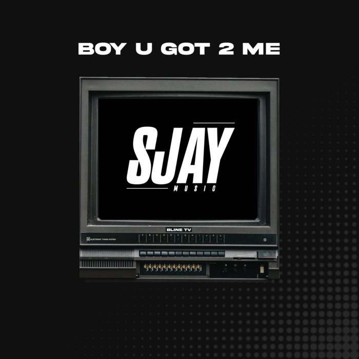 Boy U Got 2 Me | SJAY Music