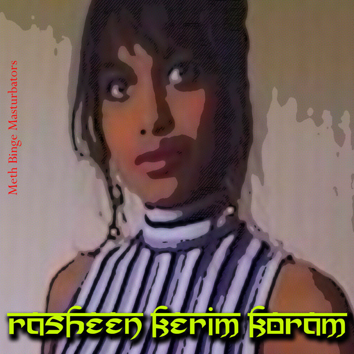 Rasheen Kerim Koram (Improvised Demo) | Meth Binge Masturbators ...