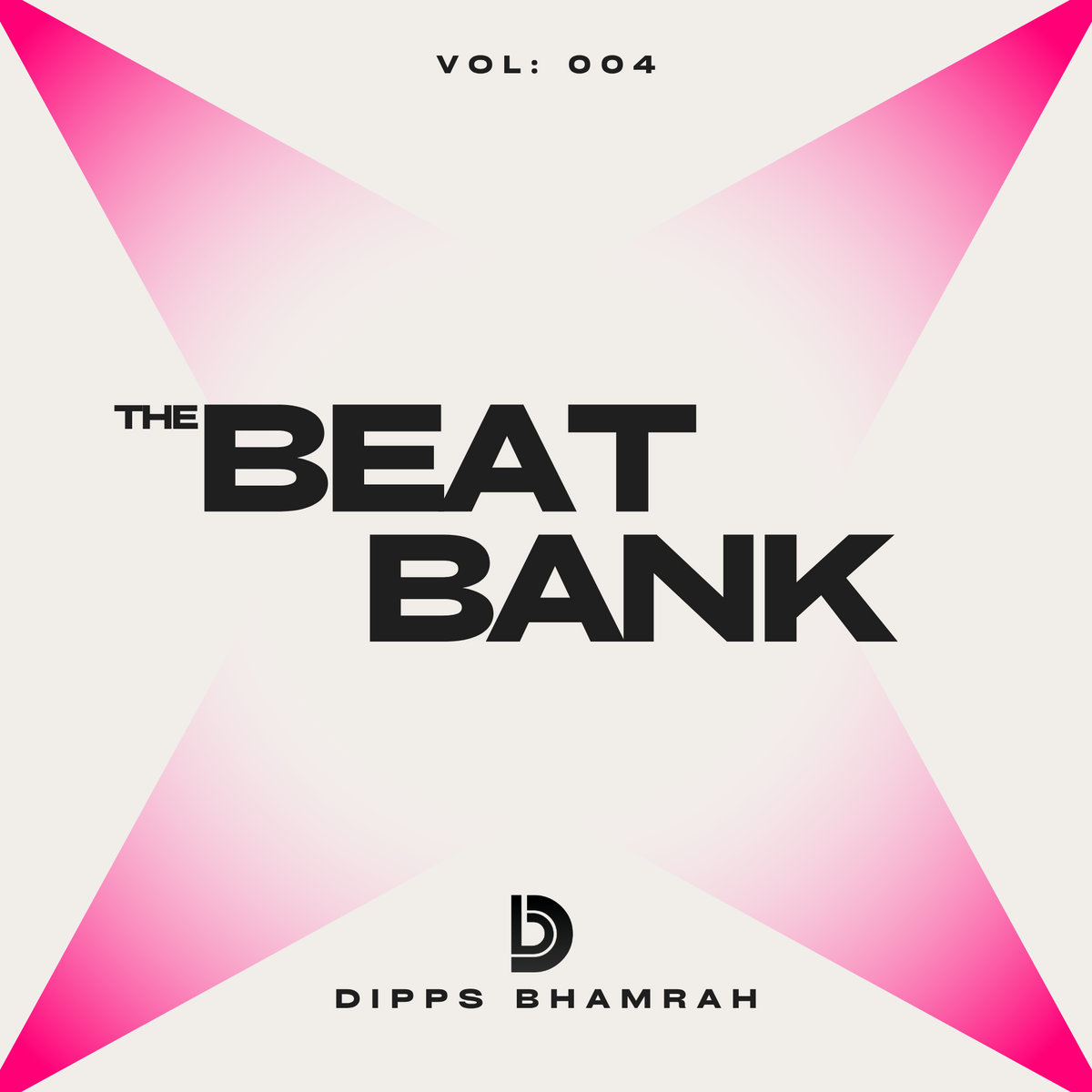 The Beat Bank: Vol004 | Dipps Bhamrah