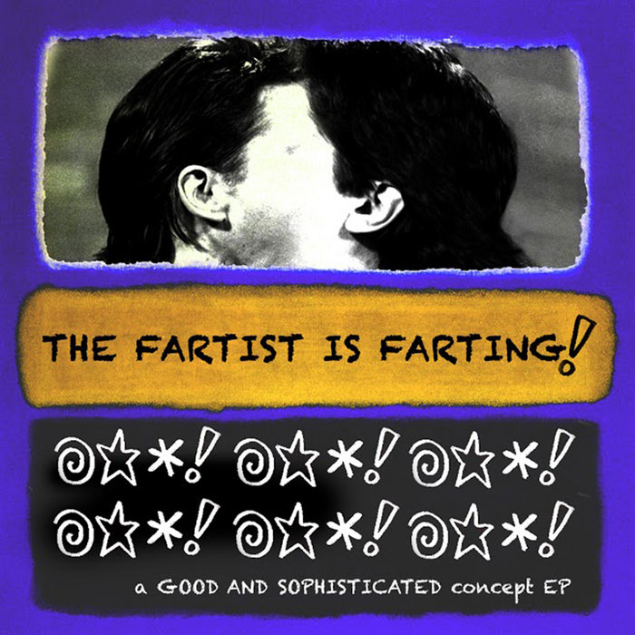 The Fartist Is Farting | Good and Sophisticated