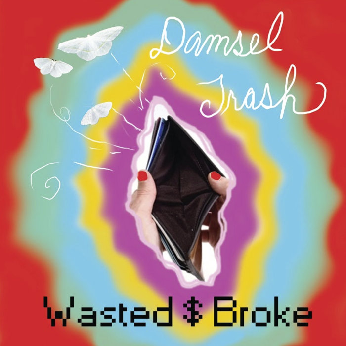 Wasted $ Broke | Damsel Trash