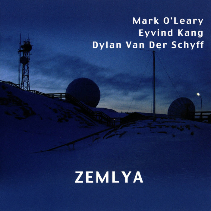 Zemlya | Mark O'Leary/Eyvind Kang/Dylan Van Der Schyff | Mark O'Leary
