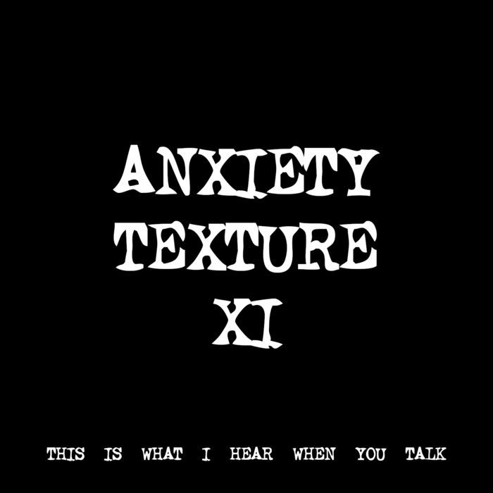 ANXIETY TEXTURE XI [TF00177] | THIS IS WHAT I HEAR WHEN YOU TALK ...